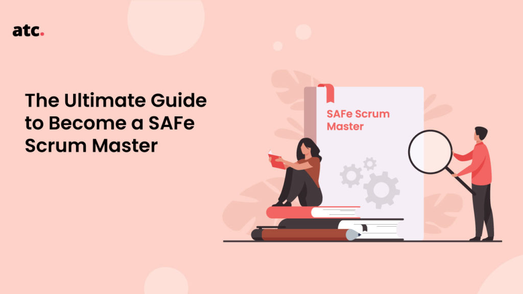 The Complete Guide Towards Becoming a SAFe Scrum Master